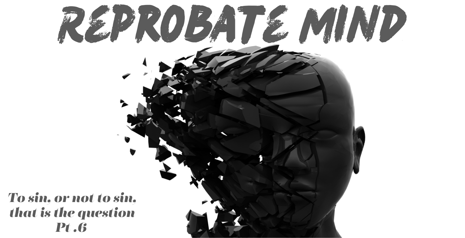 Part 6 - To sin, or not to sin, that is the question: Reprobate mind ...
